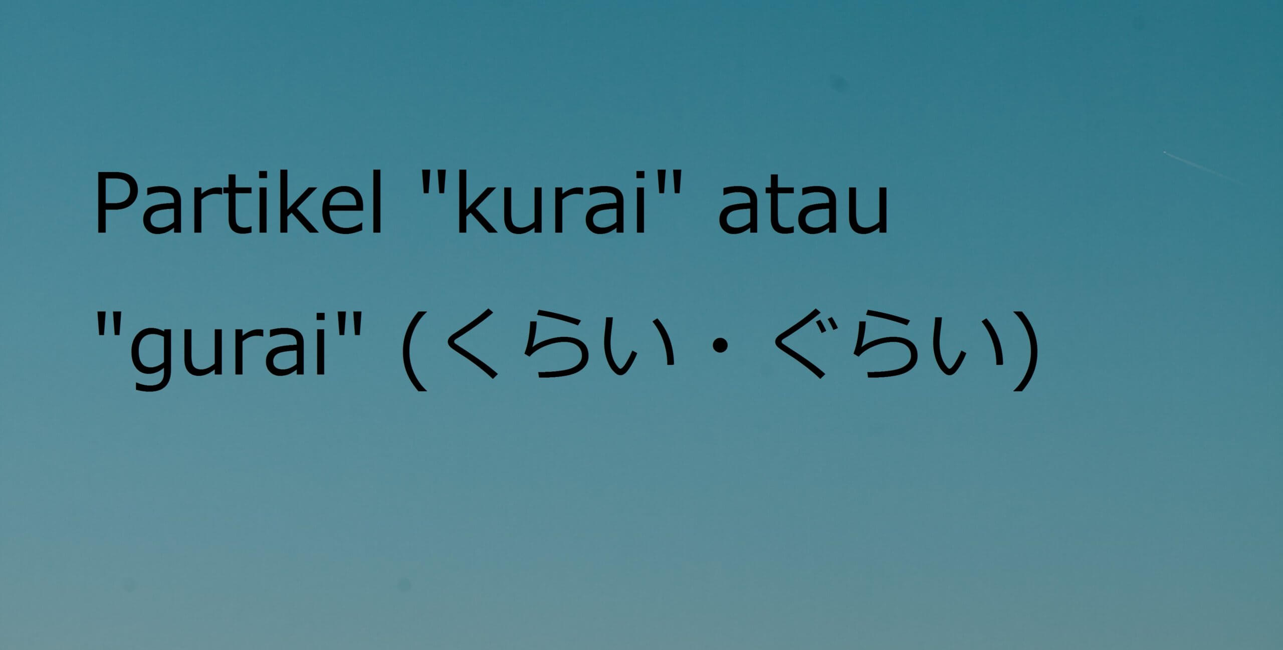 Partikel “kurai” atau “gurai” – Belajar Bahasa Jepang | Kepo Jepang